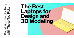Best Laptops for CAD and 3D Modeling: A Comprehensive Guide
